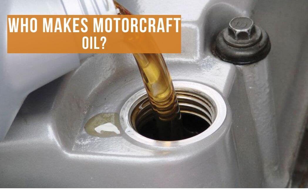 Who Makes Motorcraft Oil? - (Motorcraft Oil History)